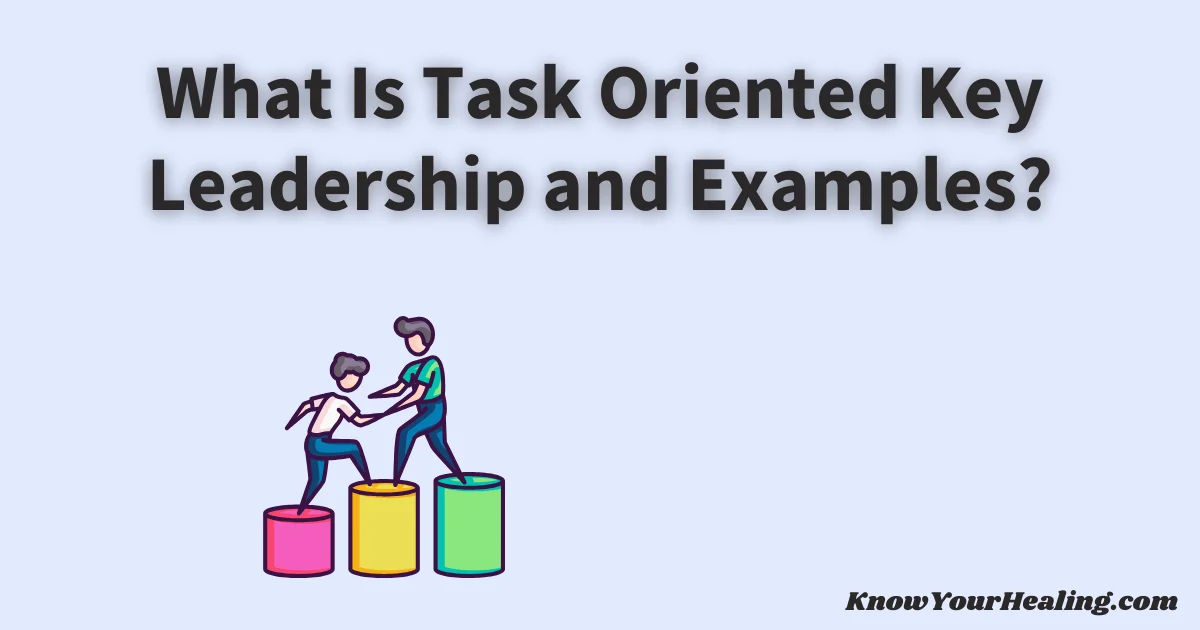 What Is Task Oriented Key Leadership and Examples?