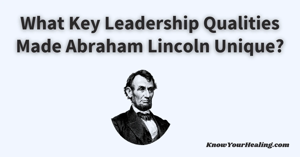 What Key Leadership Qualities Made Abraham Lincoln Unique?