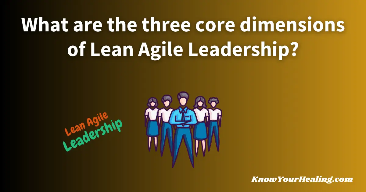 What are the three core dimensions of Lean Agile Leadership?